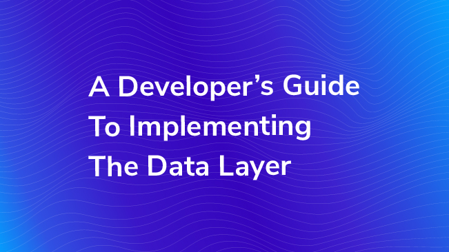 A Developer's Guide To Implementing The Data Layer | Bounteous